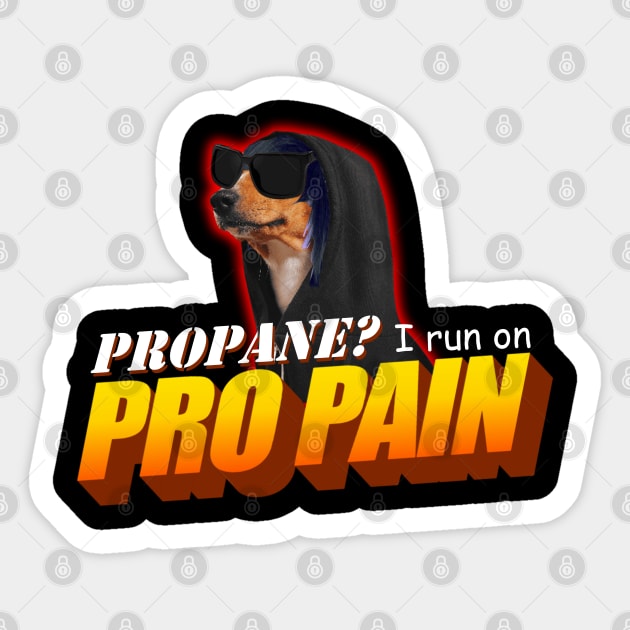 Propane I Run On Pro Pain Meme - Dark Humor - Sticker | TeePublic