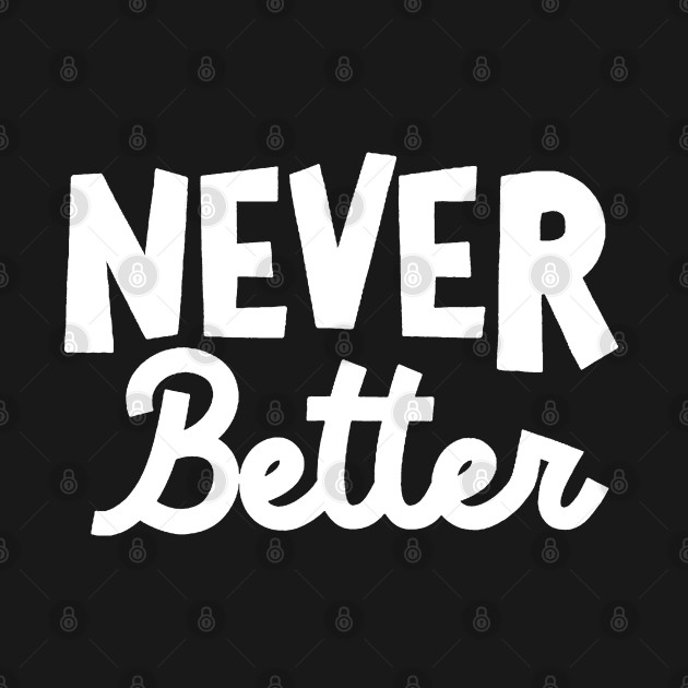 Never Better - Never Better - Hoodie | TeePublic