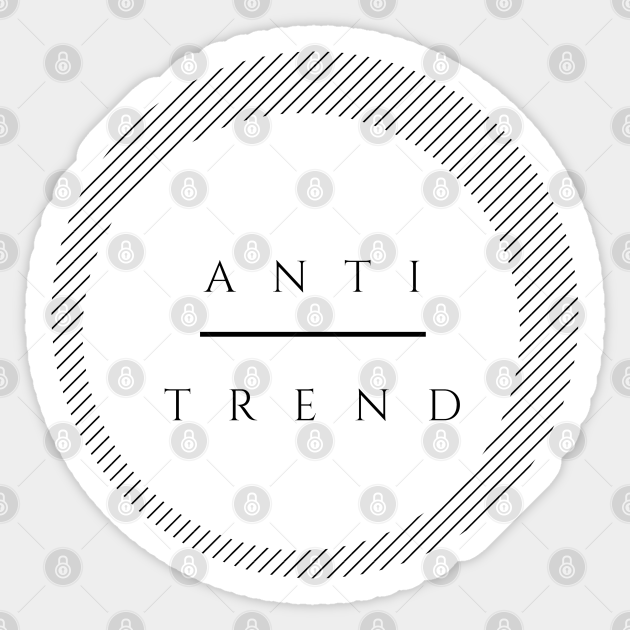 Anti Trend - Trend - Sticker | TeePublic