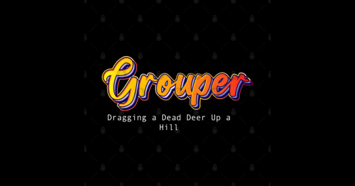Dragging a Dead Deer Up a Hill - Grouper - Sticker | TeePublic