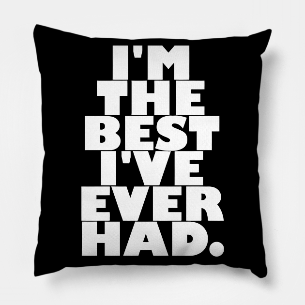 I M THE BEST I VE EVER HAD Im The Best Ive Ever Had Pillow TeePublic i-m-the-best-i-ve-ever-had-im-the-best-ive-ever-had-pillow-teepublic
