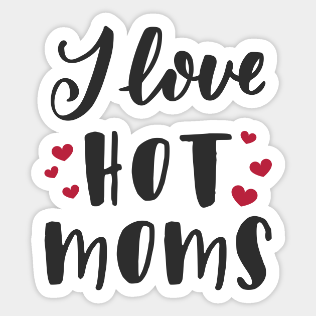 I love hot moms - I Love Hot Moms - Sticker | TeePublic