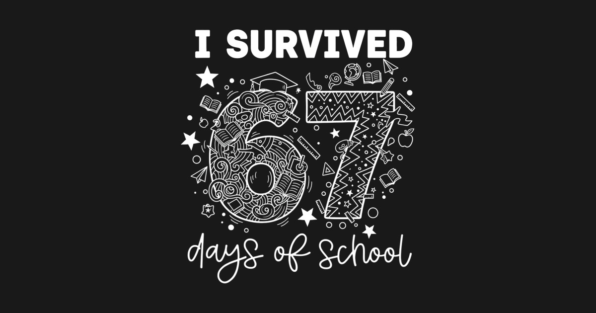 I Survived 67 Days Of School 67 Teachers Students - Funny School Meme ...