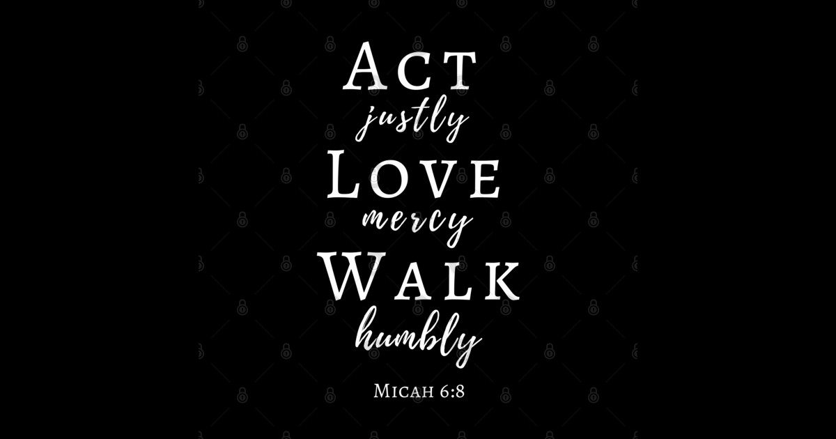 Act Justly Love Mercy Walk Humbly Micah 6 8 Verse - Justice Mercy ...