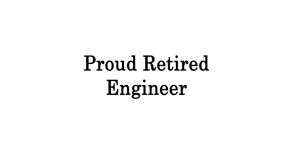Proud Retired Engineer - Engineers - T-Shirt | TeePublic