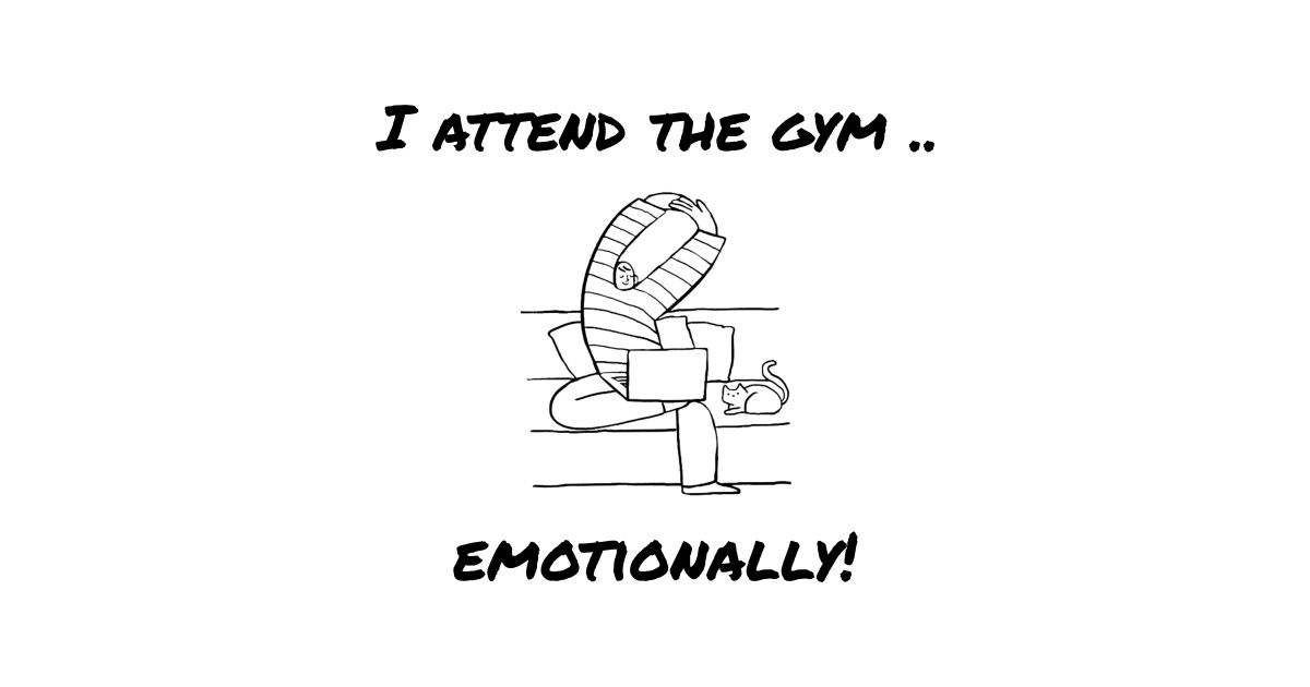 I Attend The Gym Emotionally Design - Fitness Humor - T-Shirt | TeePublic
