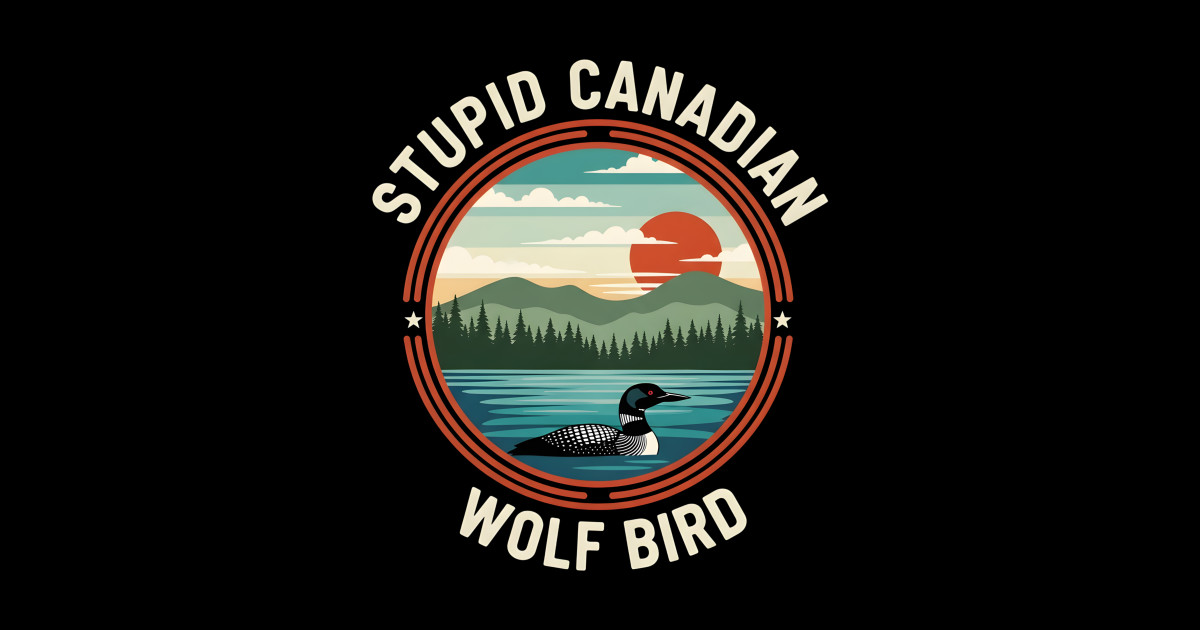 Stupid Canadian Wolf Bird Funny Loon Humor vintage - Stupid Canadian ...