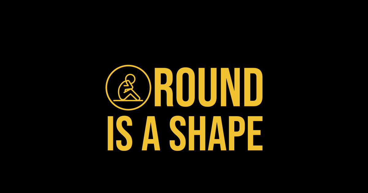 I’m In Shape, Round Is A Shape - Funny - Sticker | TeePublic