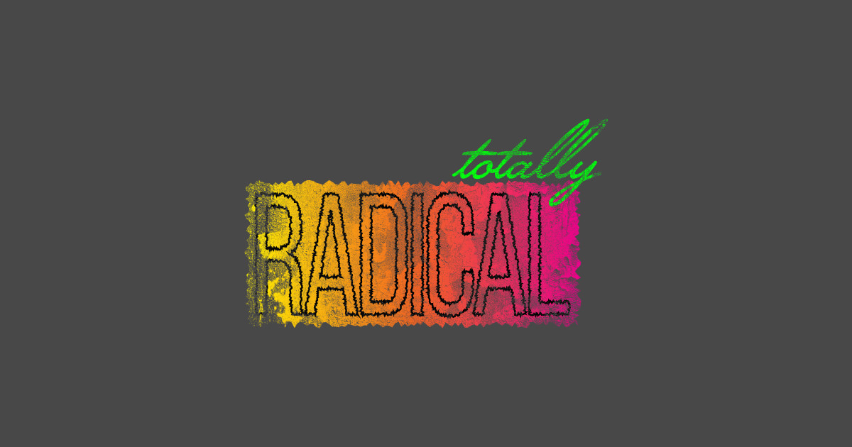 Totally Radical - 90s Inspired Design - Radical - T-Shirt | TeePublic