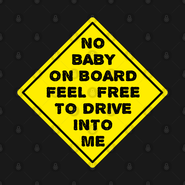 No Baby On Board Feel Free To Drive Into Me, Sign - No Baby On Board ... No Baby On Board Feel Free To Drive Into Me, Sign - No Baby On Board ...