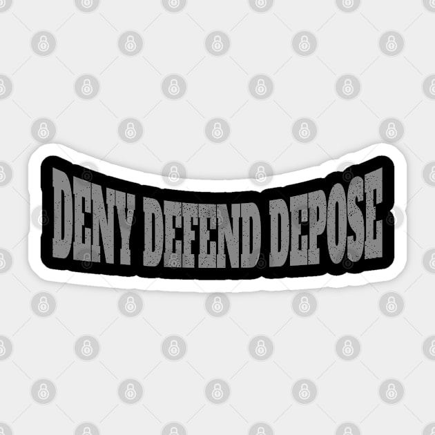 deny-defend-depose - Deny Defend Depose - Sticker | TeePublic