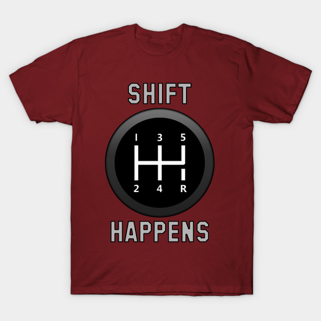 Shift Happens - Shift Happens - T-Shirt | TeePublic
