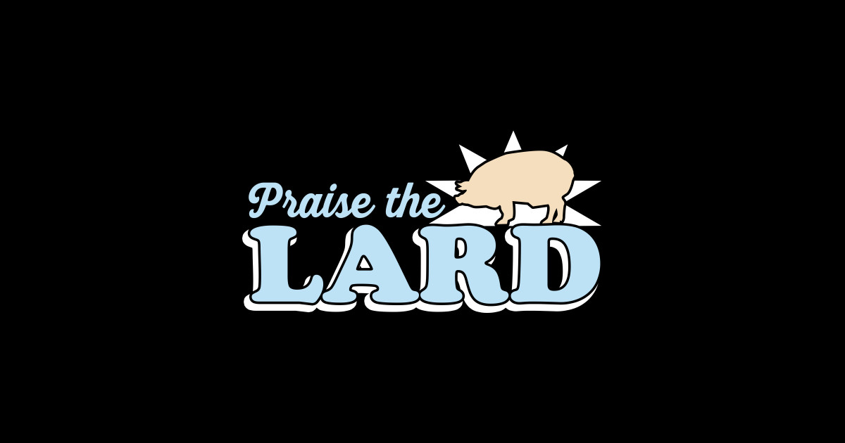 Praise the Lard - Lard - Sticker | TeePublic