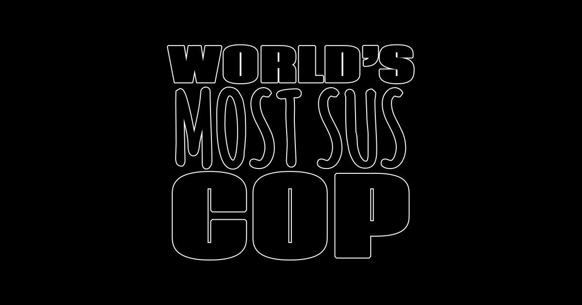 World's Most Sus Cop - Worlds Most Sus Cop - Posters and Art Prints ...
