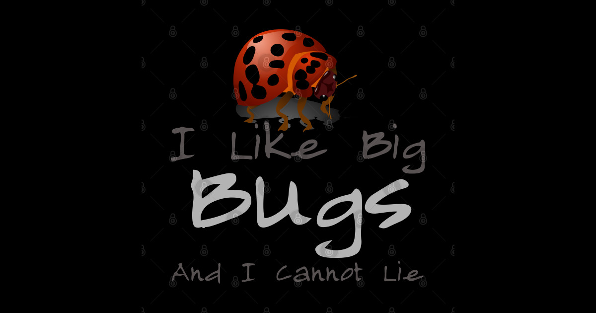 I Like Big Bugs And I Cannot Lie - I Like Big Bugs And I Cannot Lie ...