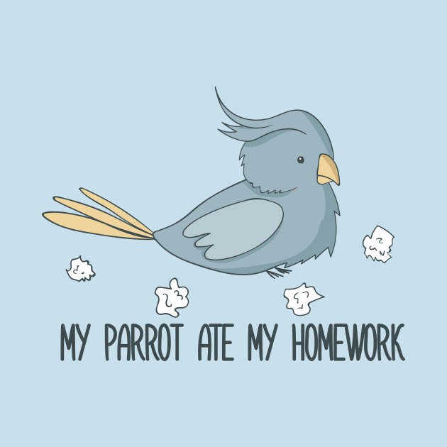 My Parrot Ate My Homework - Parrot - T-Shirt | TeePublic
