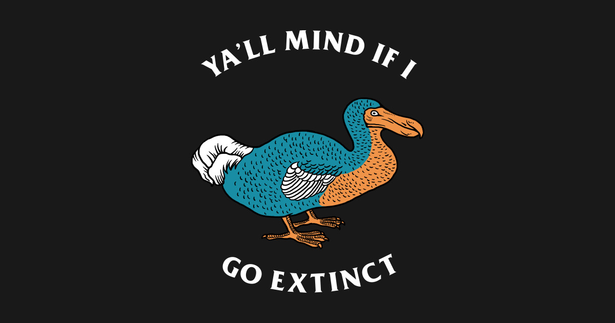 Ya'll Mind If I Go Extinct - Dodo - T-Shirt | TeePublic