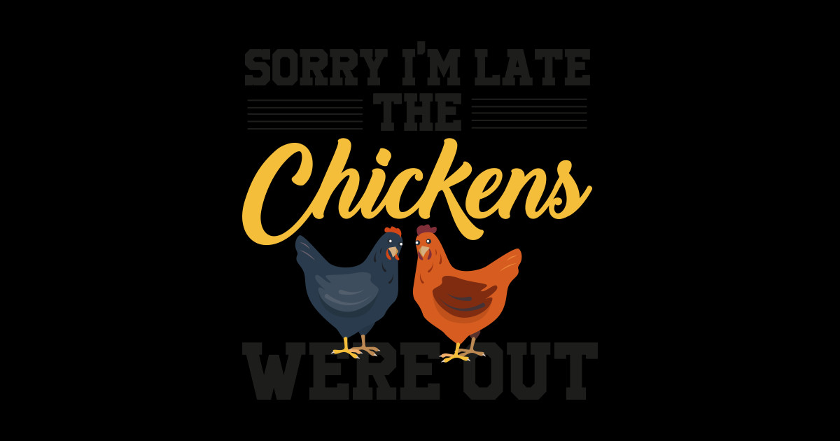 Sorry I'm Late The Chickens Were Out - Farming - Sticker | TeePublic
