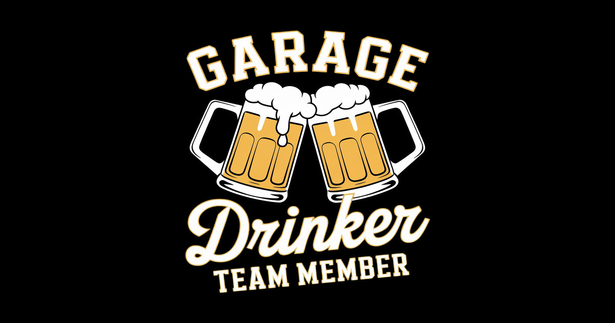 Garage Drinker Team Member Day Drinking Dad Beer Mens Garage - Garage ...