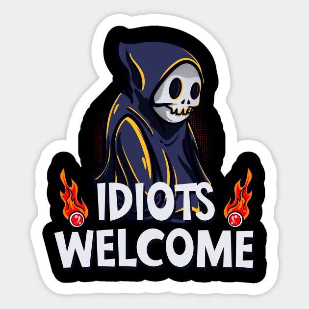Idiots Welcome Grim Reaper Irony Sarcasm Fun - Irony - Sticker | TeePublic