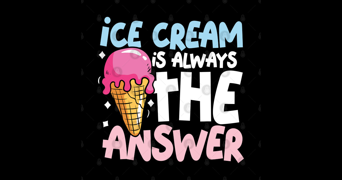 Ice Cream is Always The Answer - Ice Cream Lover - Posters and Art Prints | TeePublic