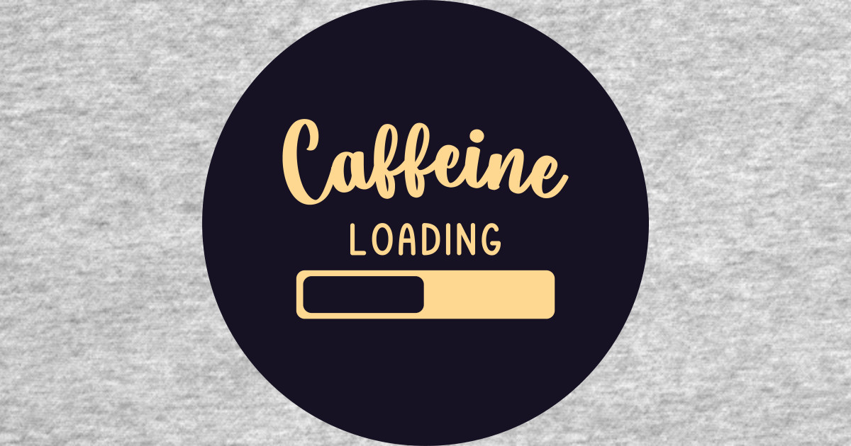 Caffeine loading - Caffeine Loading - T-Shirt | TeePublic