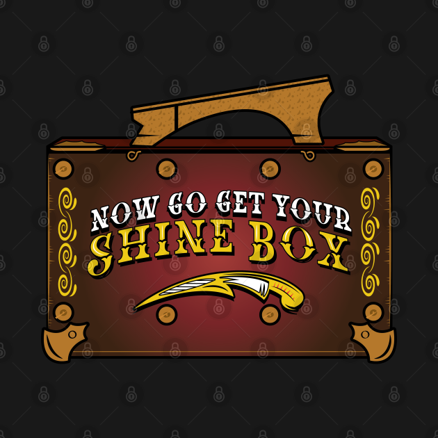 Now Go Get Your Shine Box - Now Go Get Your Shine Box - T-Shirt | TeePublic