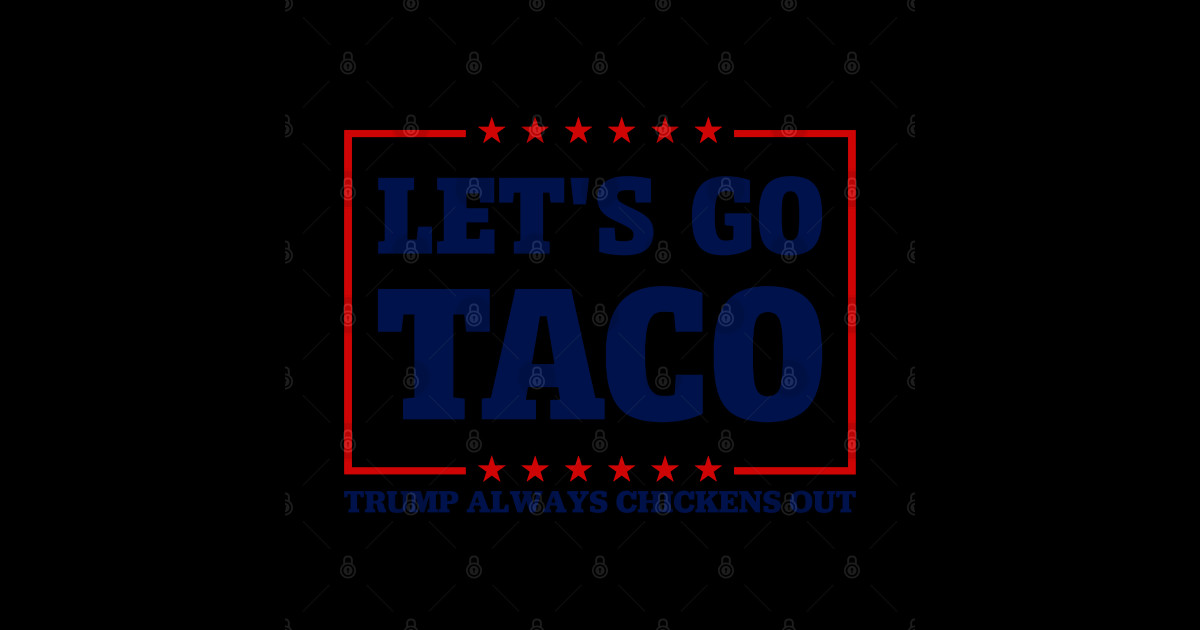 Let's Go Taco Trump Always Chickens Out - Lets Go Taco Trump Always ...