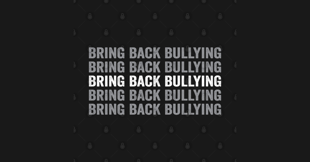 Bring back bullying - Bullying - T-Shirt | TeePublic