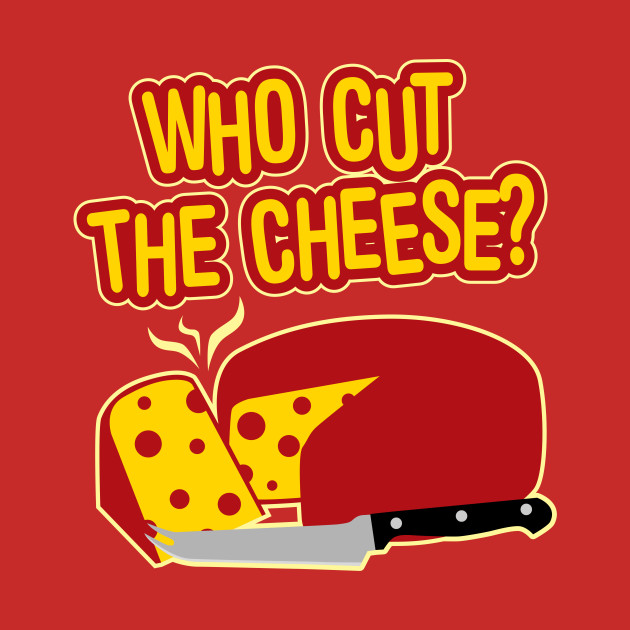 Who Cut The Cheese - Cut The Cheese - T-Shirt | TeePublic