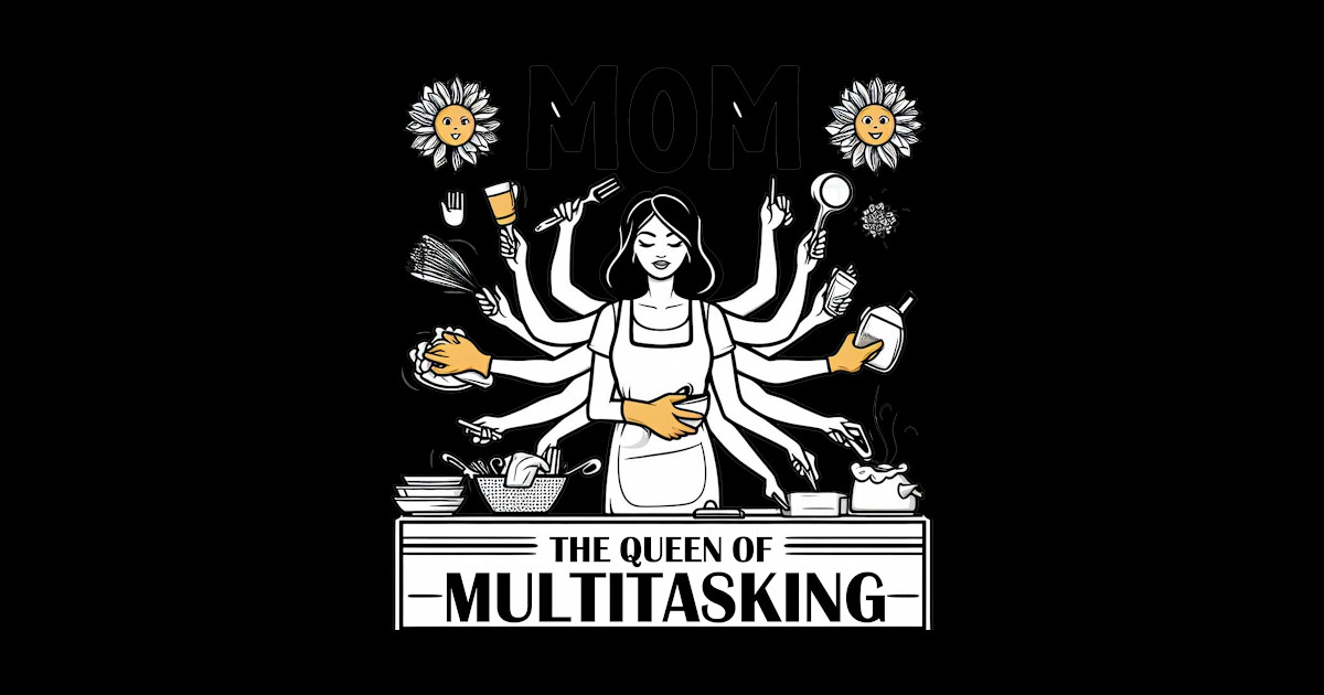Mom The Queen of Multitasking - Mother's Day, humorous - Mom The Queen ...
