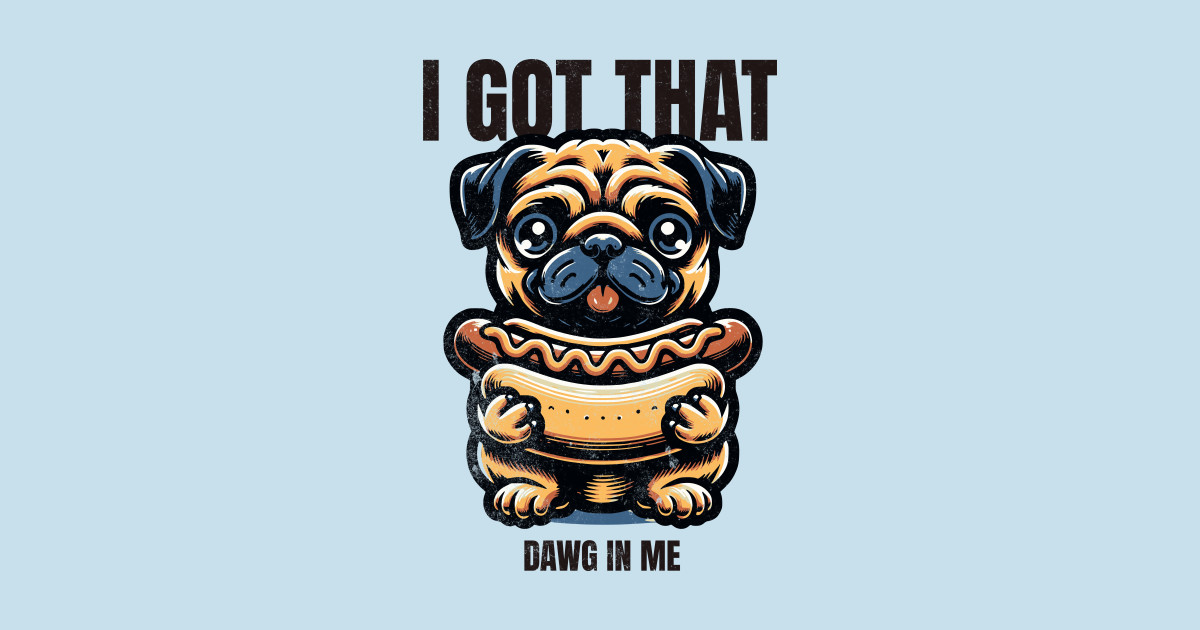 I got that dawg in me - Dawg - T-Shirt | TeePublic
