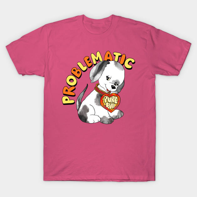Problematic Puppy - Problematic - T-Shirt | TeePublic