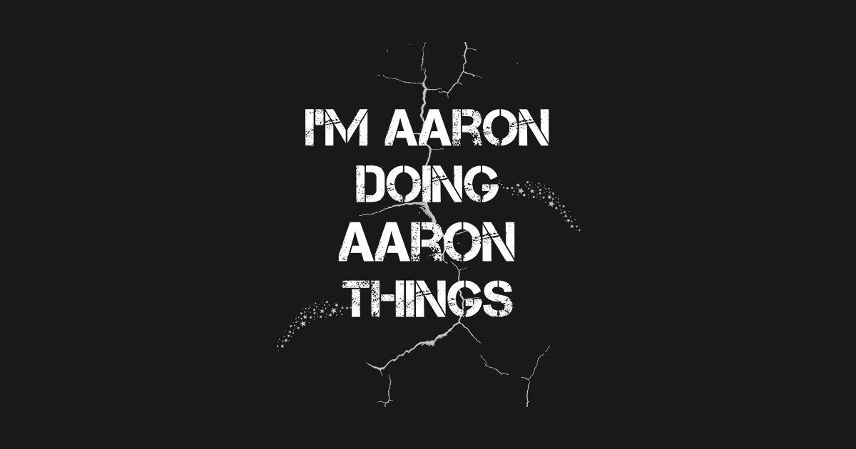 I'm Aaron Doing Aaron Things - Aaron - T-Shirt | TeePublic