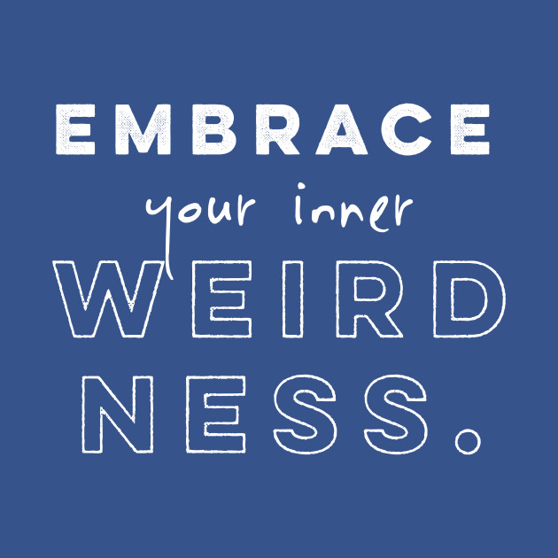 Embrace your inner weirdness - Weird - T-Shirt | TeePublic