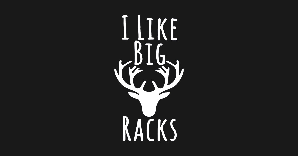 I Like Big Racks - I Like Big Racks - T-Shirt | TeePublic