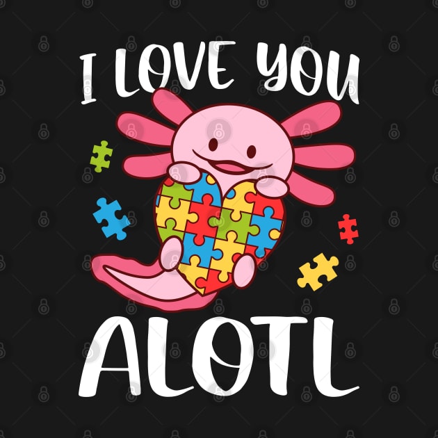 I Love You Alotl Autism Awareness Axolotl - Autism Awareness - T-Shirt ...