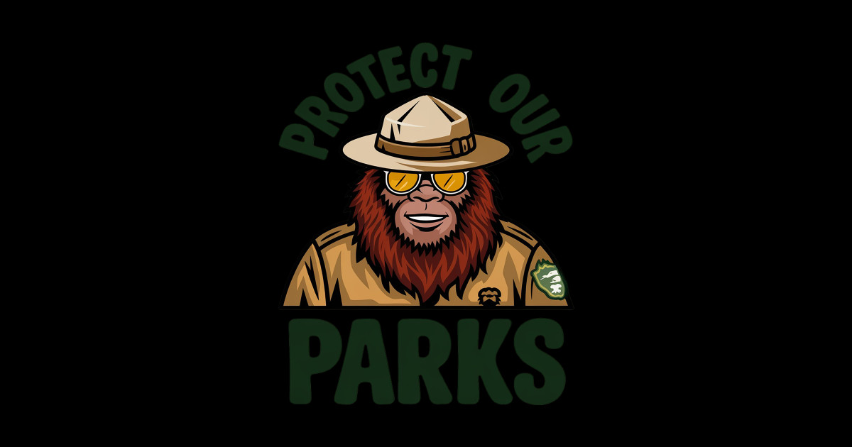 Protect Our Parks! Sasquatch Park Ranger Bigfoot - Protect Our Parks ...