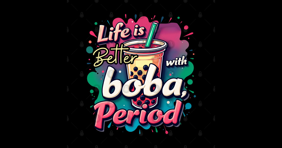 🧋"Life is Better with Boba. Period."- Cute Bubble Tea T-Shirt for Boba ...