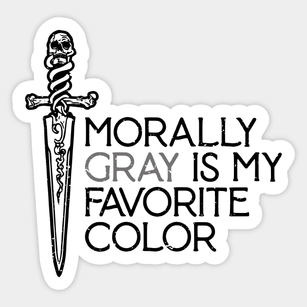 Morally Gray is My Favorite Color - Morally Gray - Sticker | TeePublic
