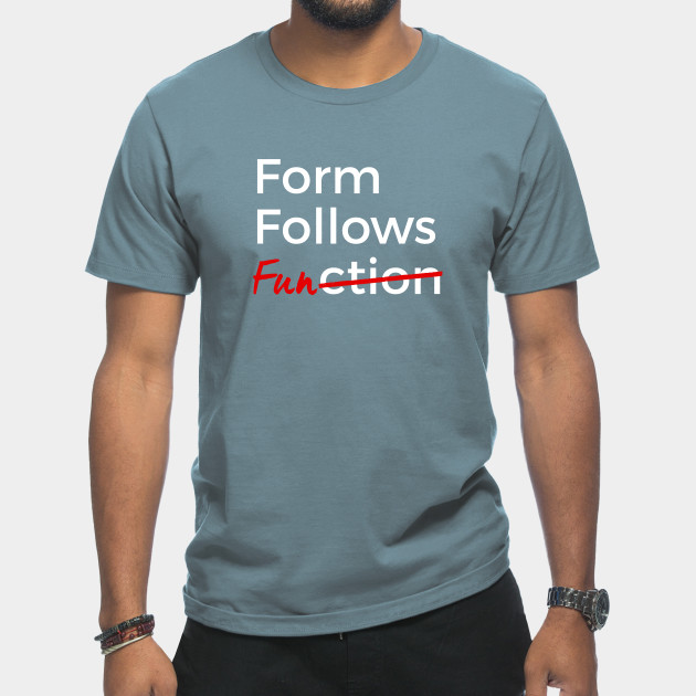 Form Follows FUNction - Fun - T-Shirt Designed & Sold By DaianSantos
