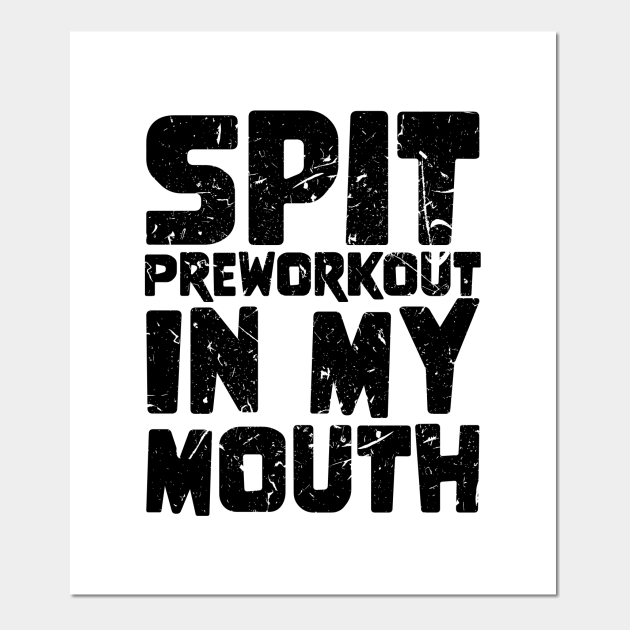 Spit Preworkout In My Mouth - Spit - Posters and Art Prints | TeePublic