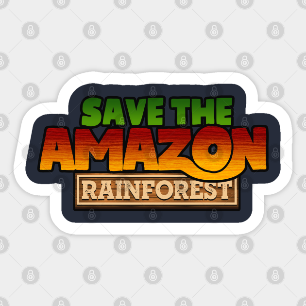Save The Amazon Rianforest - Amazon Rainforest - Sticker | TeePublic