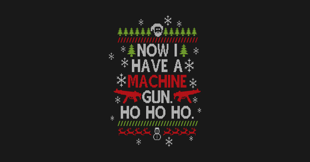 Now I Have A Machine Gun Ho Ho Ho - Merry Christmas - T-Shirt | TeePublic