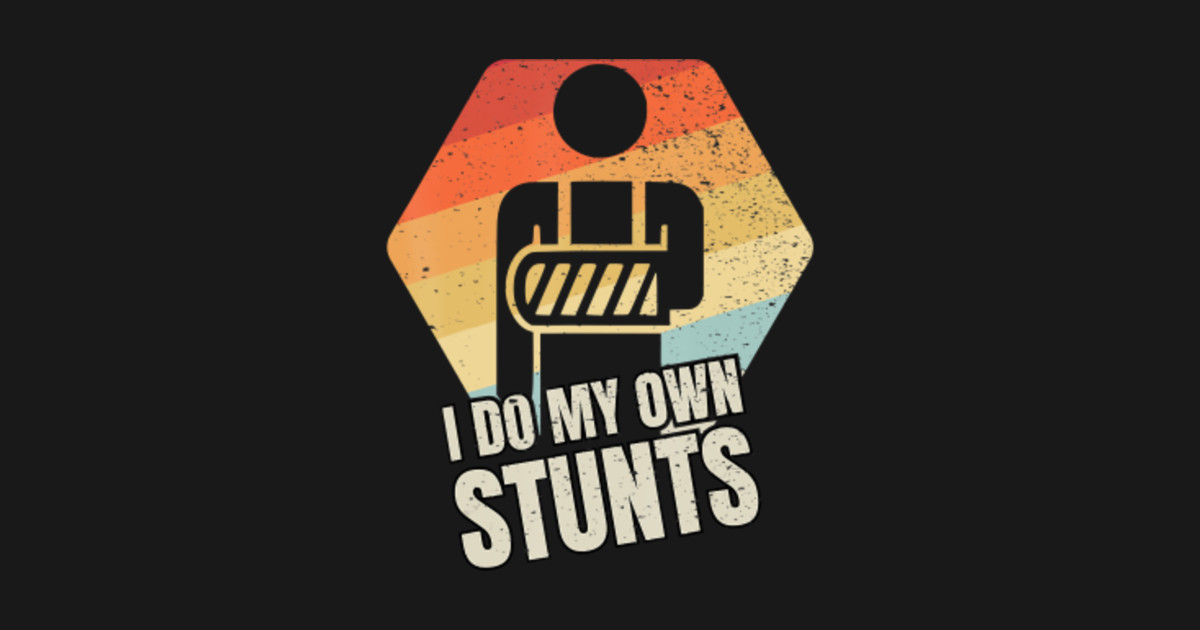 I Do My Own Stunts I Do My Own Stunts T Shirt Teepublic