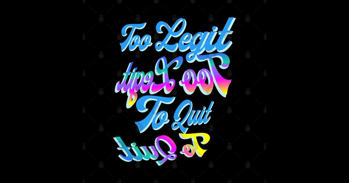Too Legit to Quit - Reverse text, great for selfies - Too Legit To Quit ...