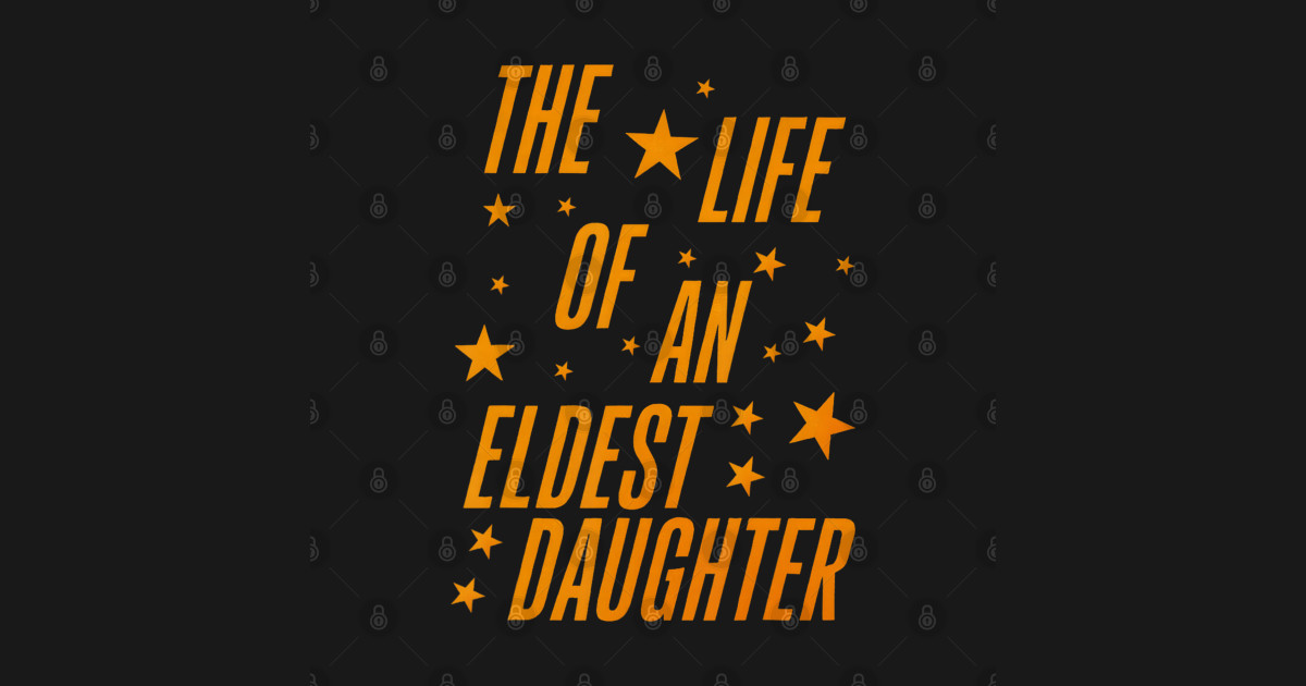 The Life Of An Eldest Daughter - Eldest Daughter Role - T-Shirt | TeePublic