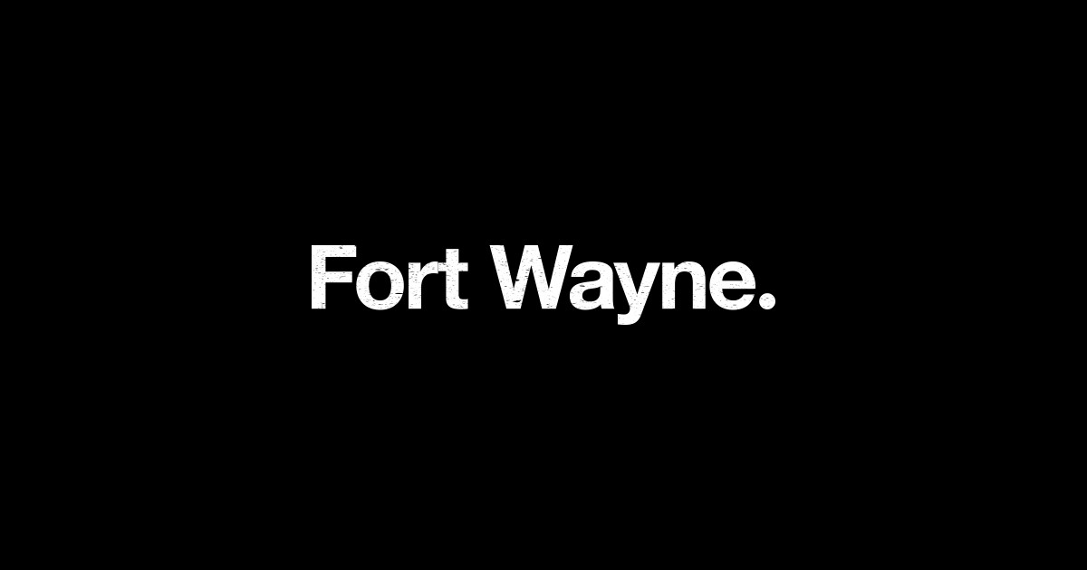 Fort Wayne. - Fort Wayne - Sticker | TeePublic