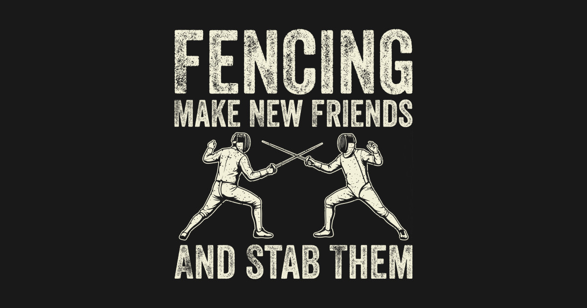 Fencing Make Friends and Stab Them Joke - Funny Fencing Quote - T-Shirt ...
