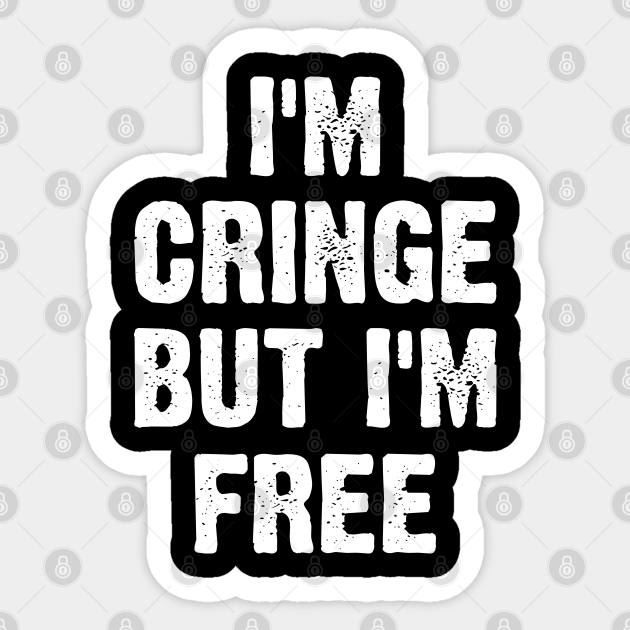 I'm Cringe But I'm Free - Im Cringe But Im Free - Sticker | TeePublic